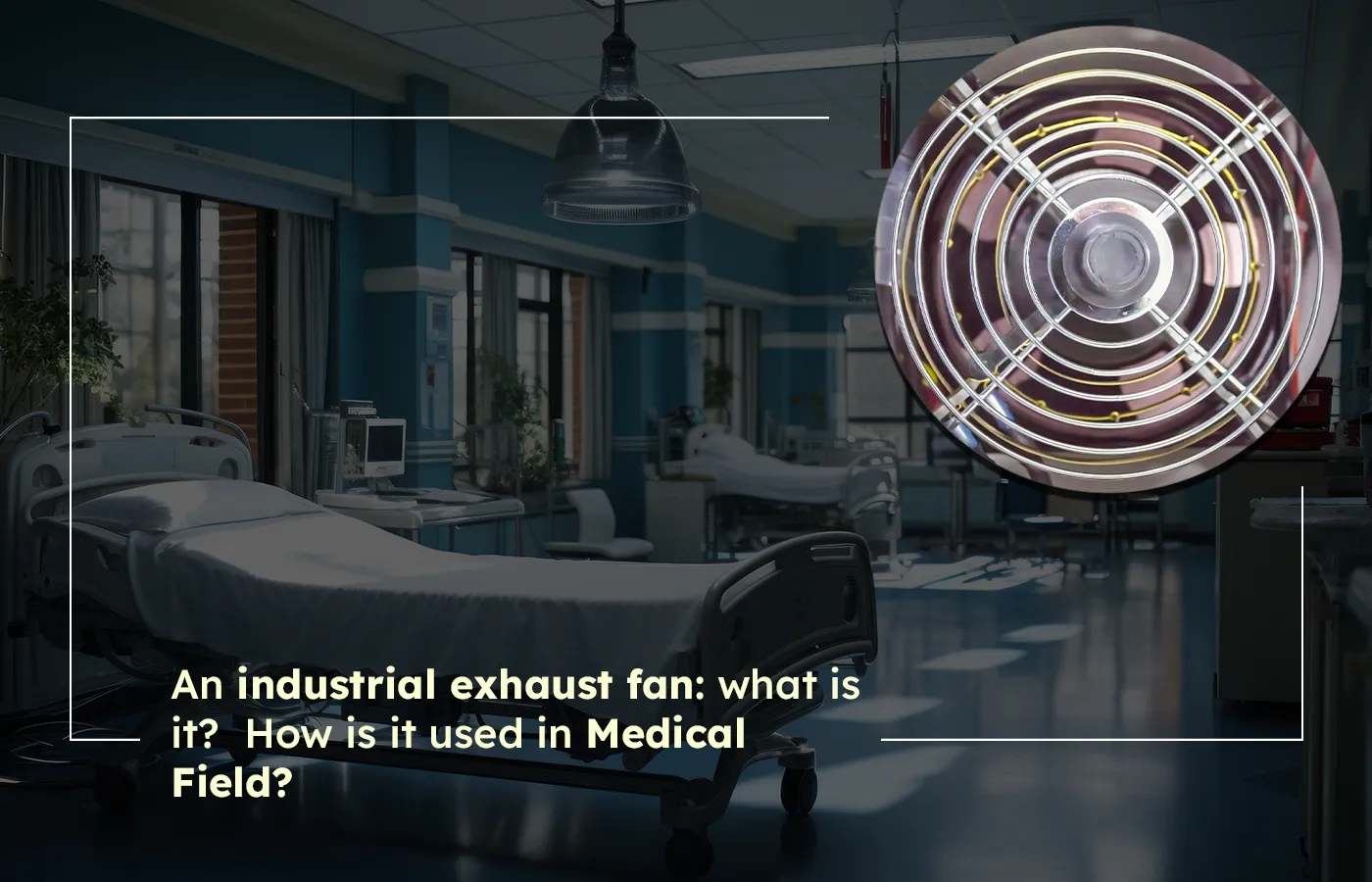 An industrial exhaust fan: what is it? How is it used in Medical Field?